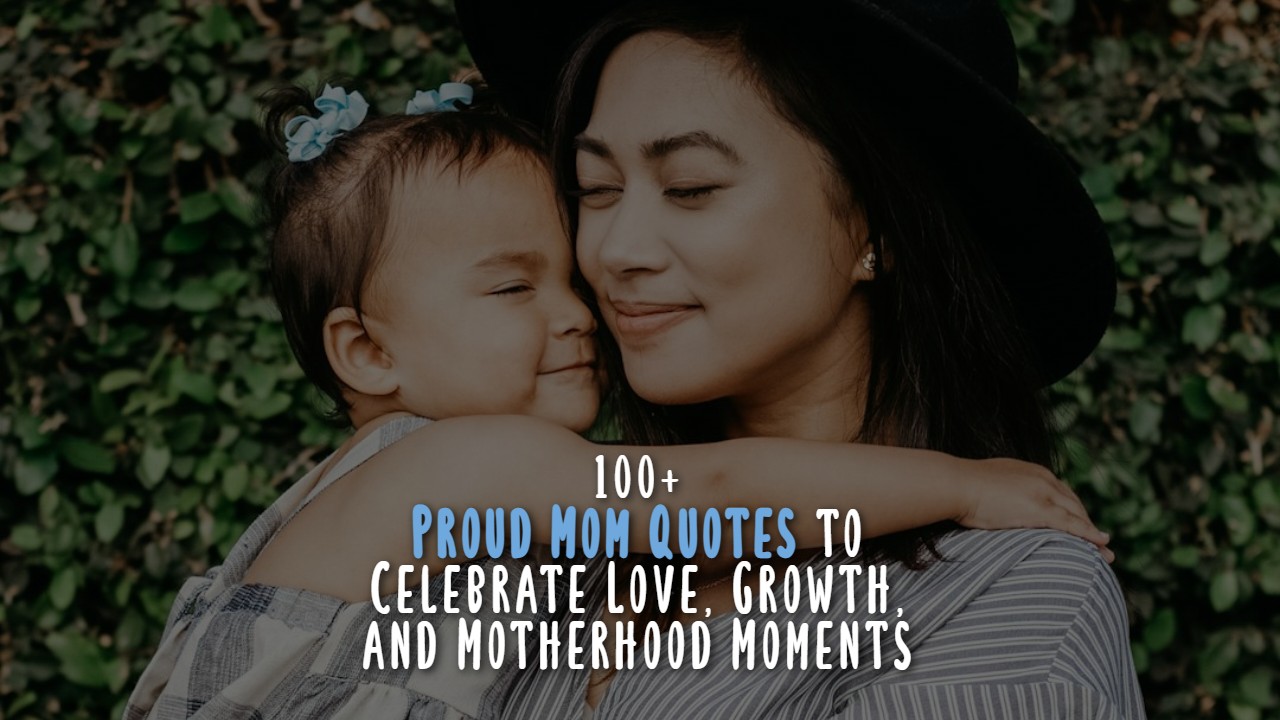 100+ Proud Mom Quotes to Celebrate Love, Growth, and Motherhood Moments ...