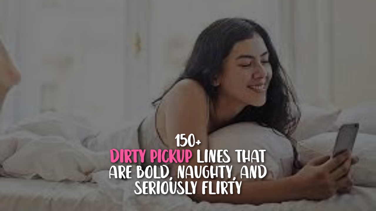 150+ Dirty Pickup Lines That Are Bold, Naughty, and Seriously Flirty ...